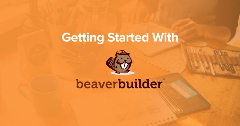 Getting Started with Beaver Builder - A Complete Beginner's Guide